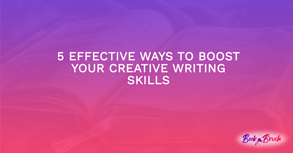 5 Effective Ways To Boost Your Creative Writing Skills - Book Brush