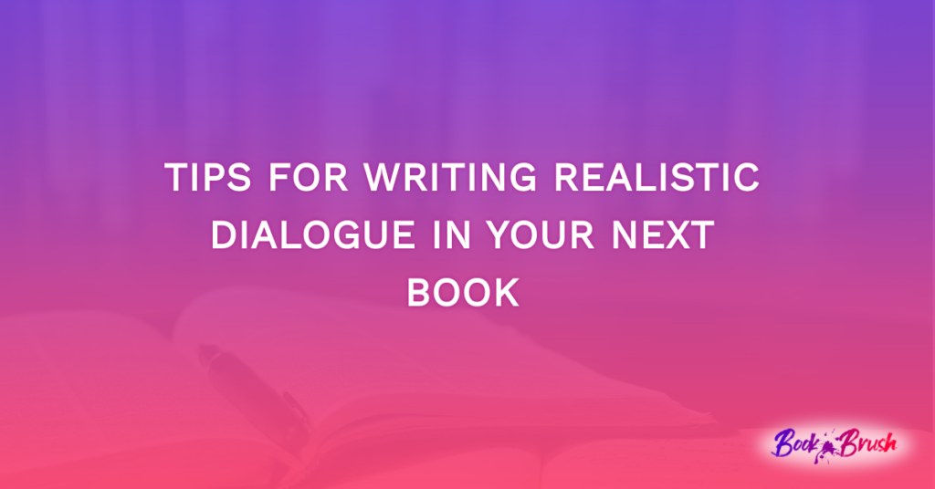 Tips For Writing Realistic Dialogue In Your Next Book - Book Brush